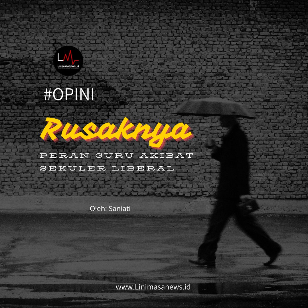 Rusaknya Peran Guru Akibat Sekuler Liberal - Linimasanews.id